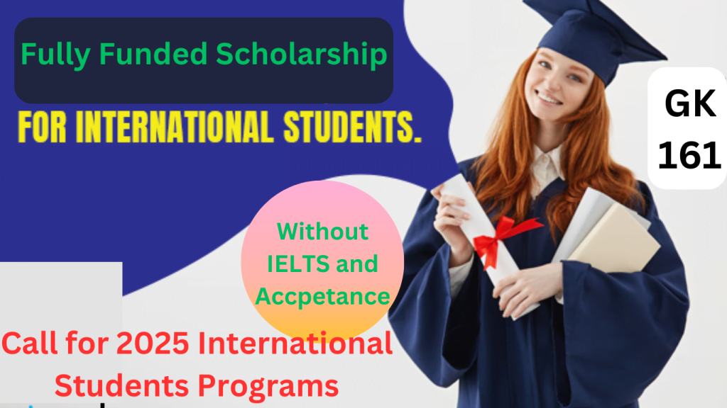 Call for 2025 International Students Programs Fully Funded: Without IELTS and Accpetance - GK161